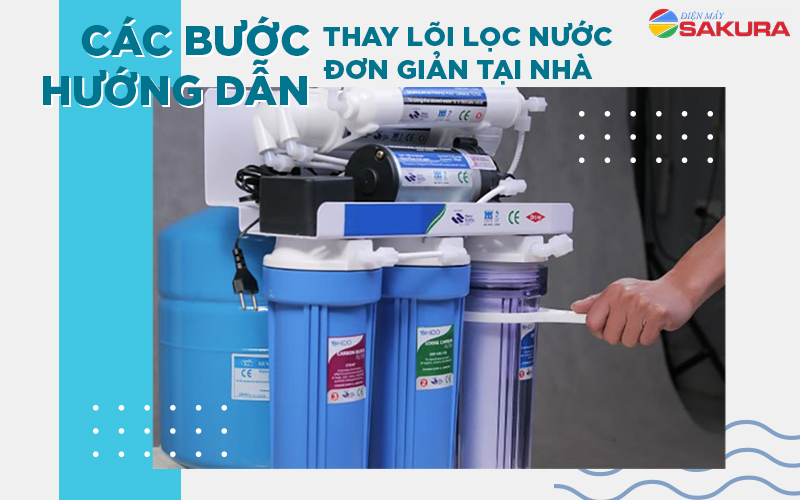 [TIP HAY] Hướng Dẫn Cách Thay Lõi Lọc Nước Đơn Giản Tại Nhà